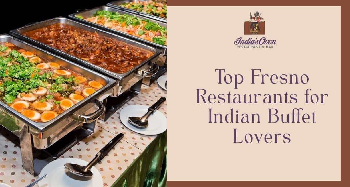 Top Fresno Restaurants for Indian Buffet Lovers